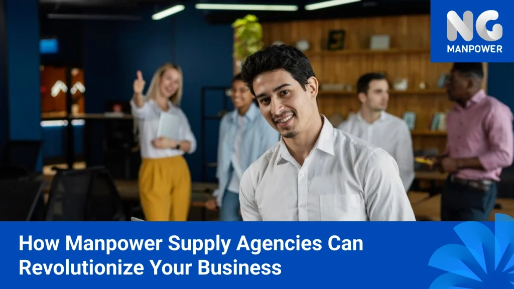 How Manpower Supply Agencies Can Revolutionize Your Business